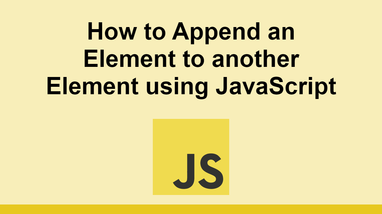 How To Append An Element To Another Element Using JavaScript