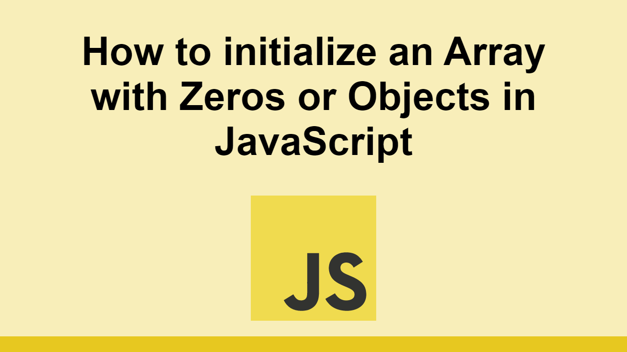 How To Initialize An Array With Zeros Or Objects In JavaScript Sabe io
