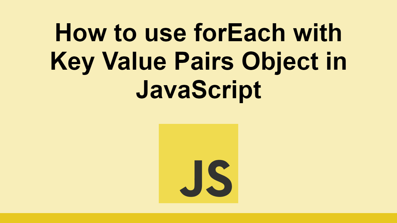 How To Use ForEach With Key Value Pairs Object In JavaScript