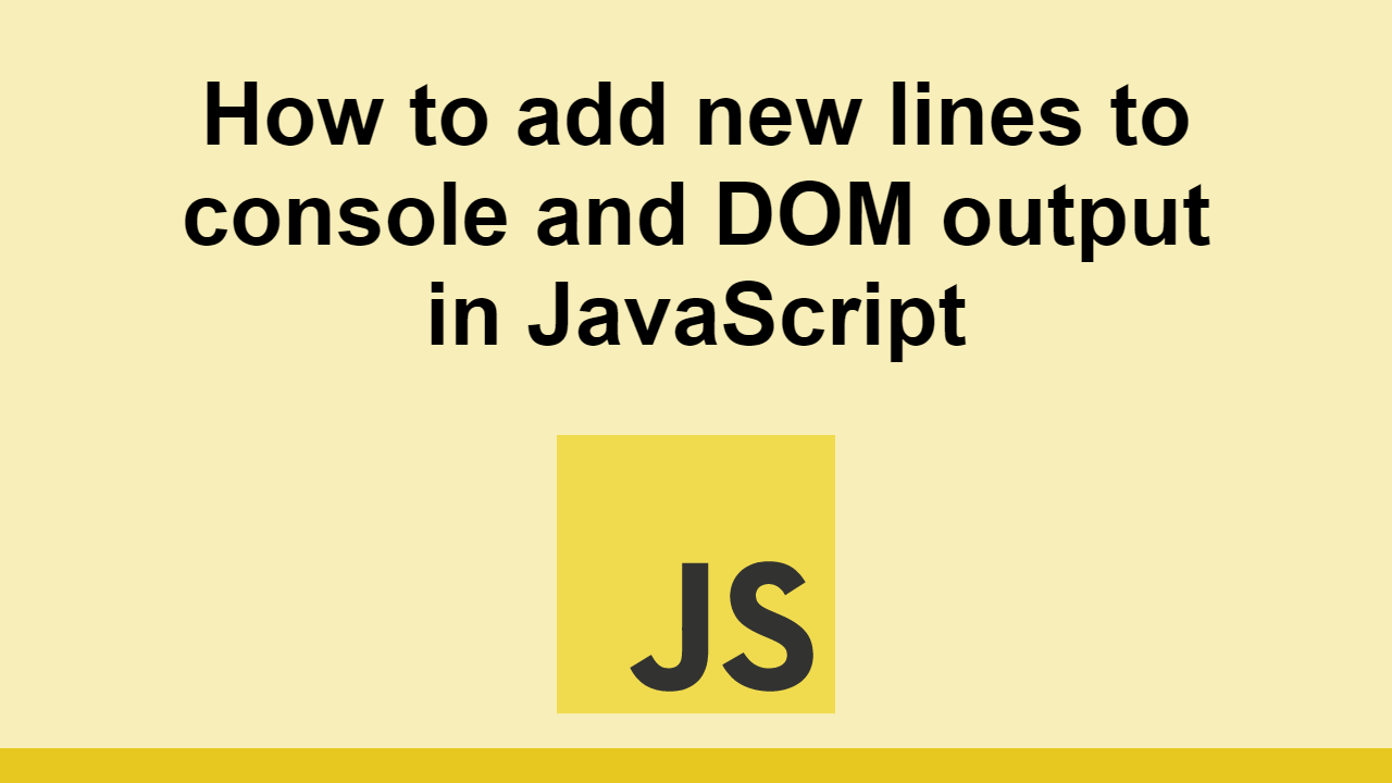How To Add New Lines To Console And DOM Output In JavaScript