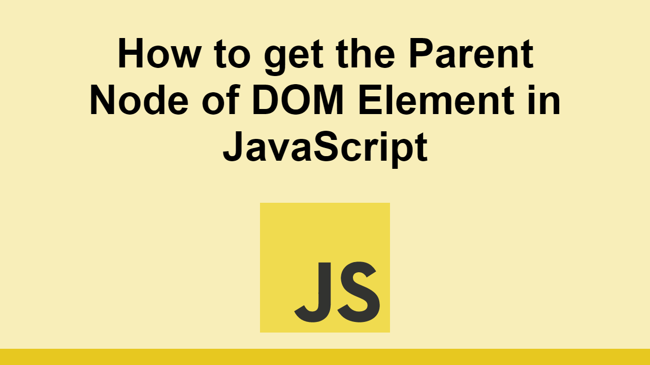 How To Get The Parent Node Of DOM Element In JavaScript
