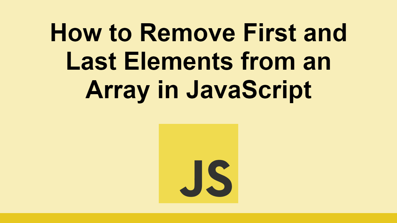 How To Remove First And Last Elements From An Array In JavaScript Sabe io