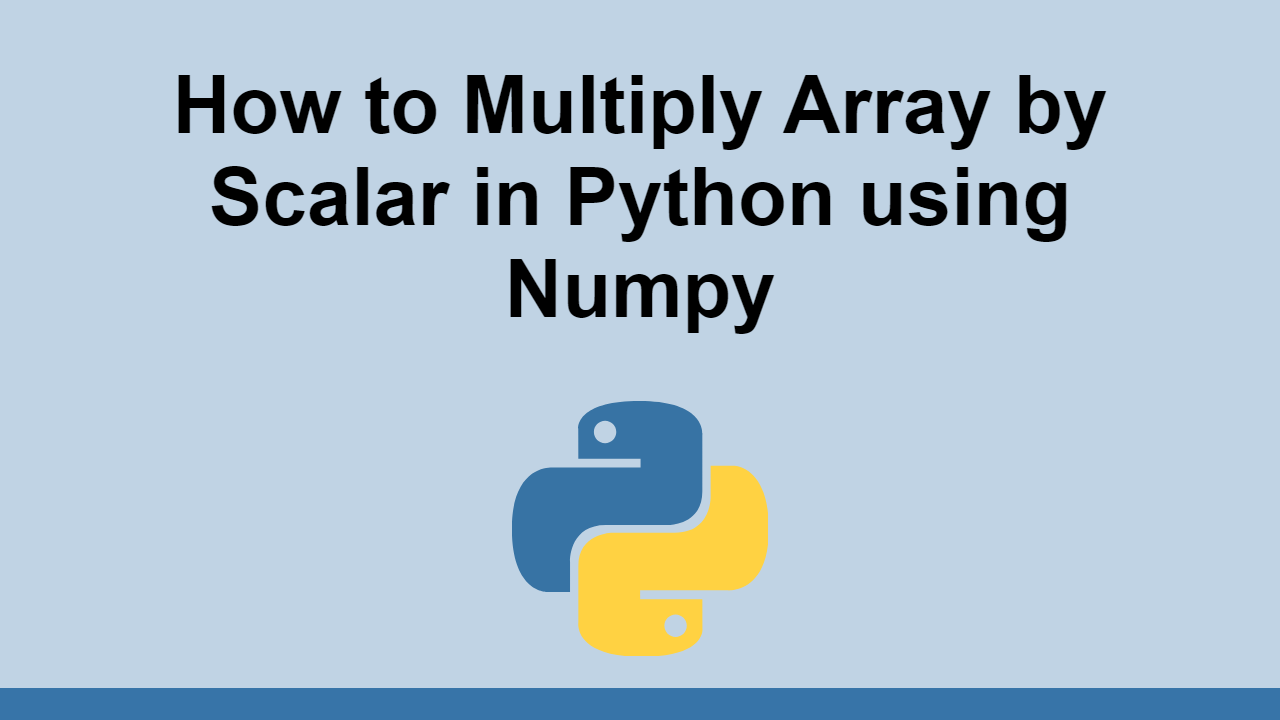 How To Multiply Array By Scalar In Python Using NumPy